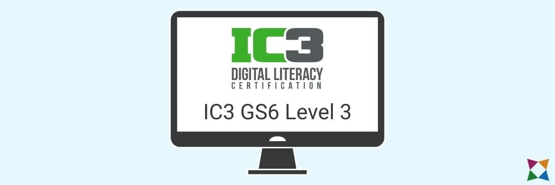 What Is the IC3 GS6 Certification?